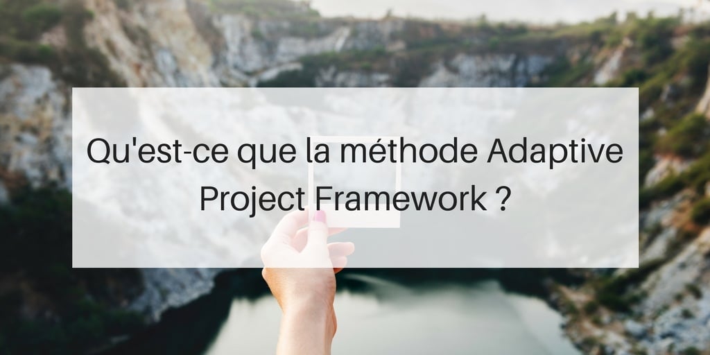 Qu'est-ce que la méthode Adaptive Project Framework