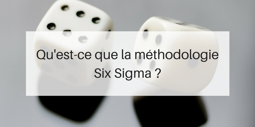 Qu'est-ce que la méthodologie Six Sigma