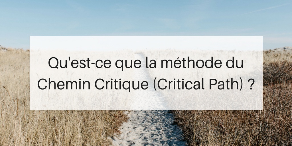 Qu'est-ce que la méthode du Chemin Critique (Critical Path)
