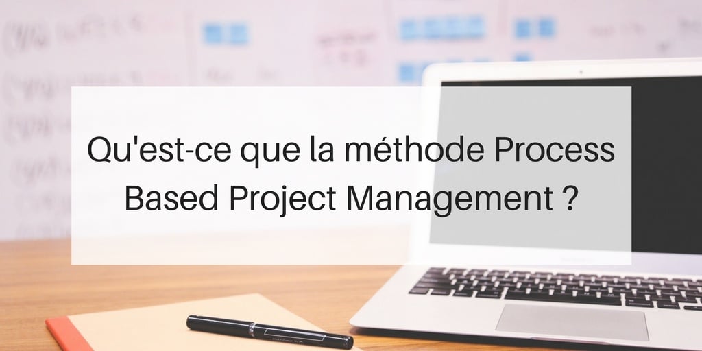Qu'est-ce que la méthode Process-Based Project Management