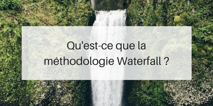 Qu'est-ce que la méthodologie Waterfall