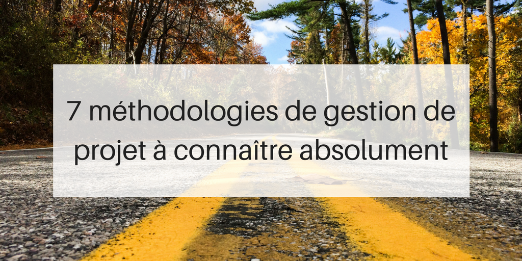 7 méthodologies de gestion de projet à connaître absolument