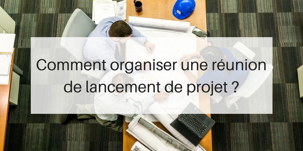 Comment organiser une réunion de lancement de projet