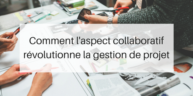 Comment l'aspect collaboratif révolutionne la gestion de projet